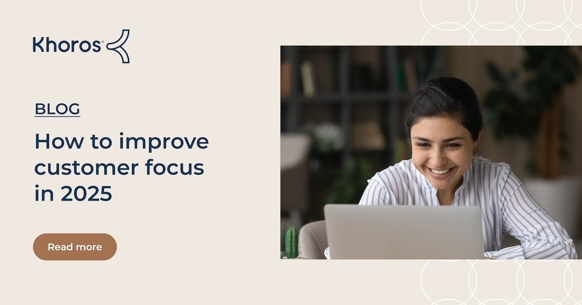 How to improve customer focus in 2025 | Khoros